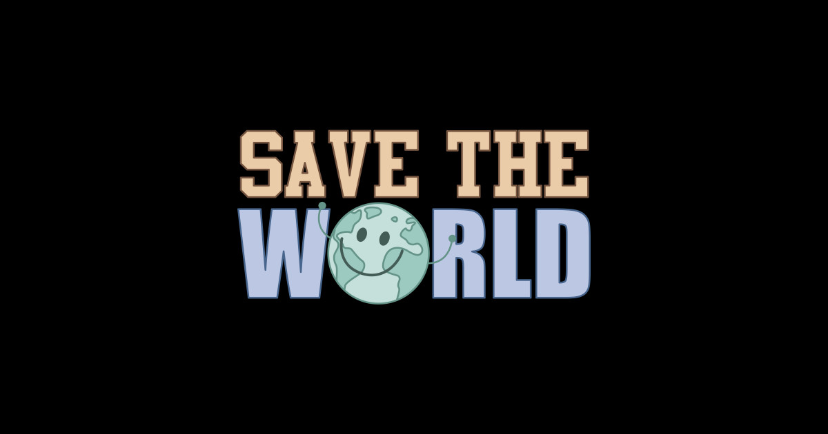 Save The World - Save The Planet - Sticker | TeePublic