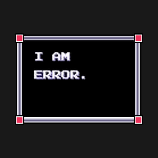I AM ERROR - Video Games - T-Shirt | TeePublic