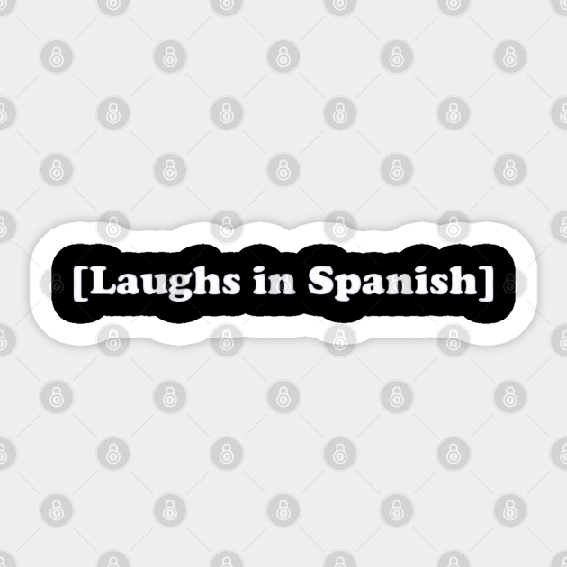 laughs in spanish funny - Laughs In Spanish - Sticker | TeePublic