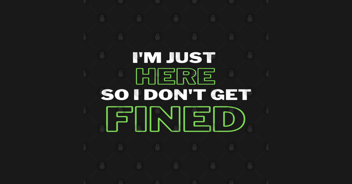 I'm Just Here So I Don't Get Fined Funny Humor Quote Classic T-shirt ...
