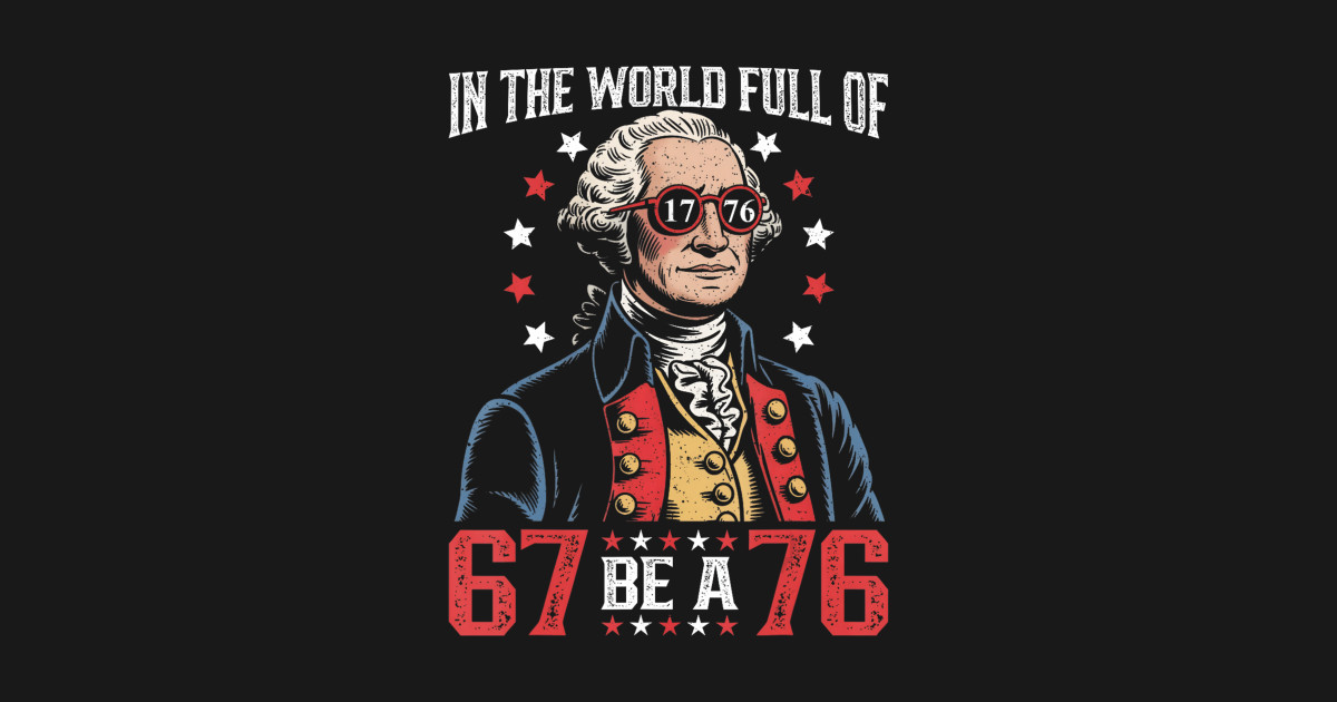in The World Full of 67 to Be A 76 George Washington 67 Meme - In The ...