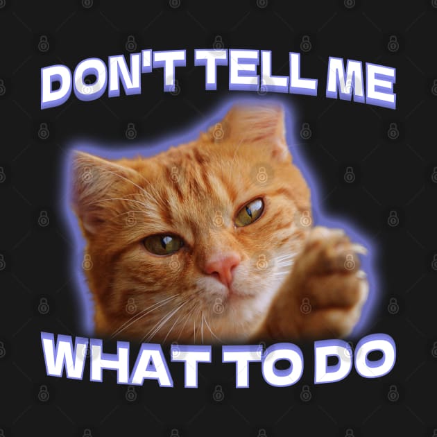 Don't tell me what to do- cat meme - Cat Meme - T-Shirt | TeePublic