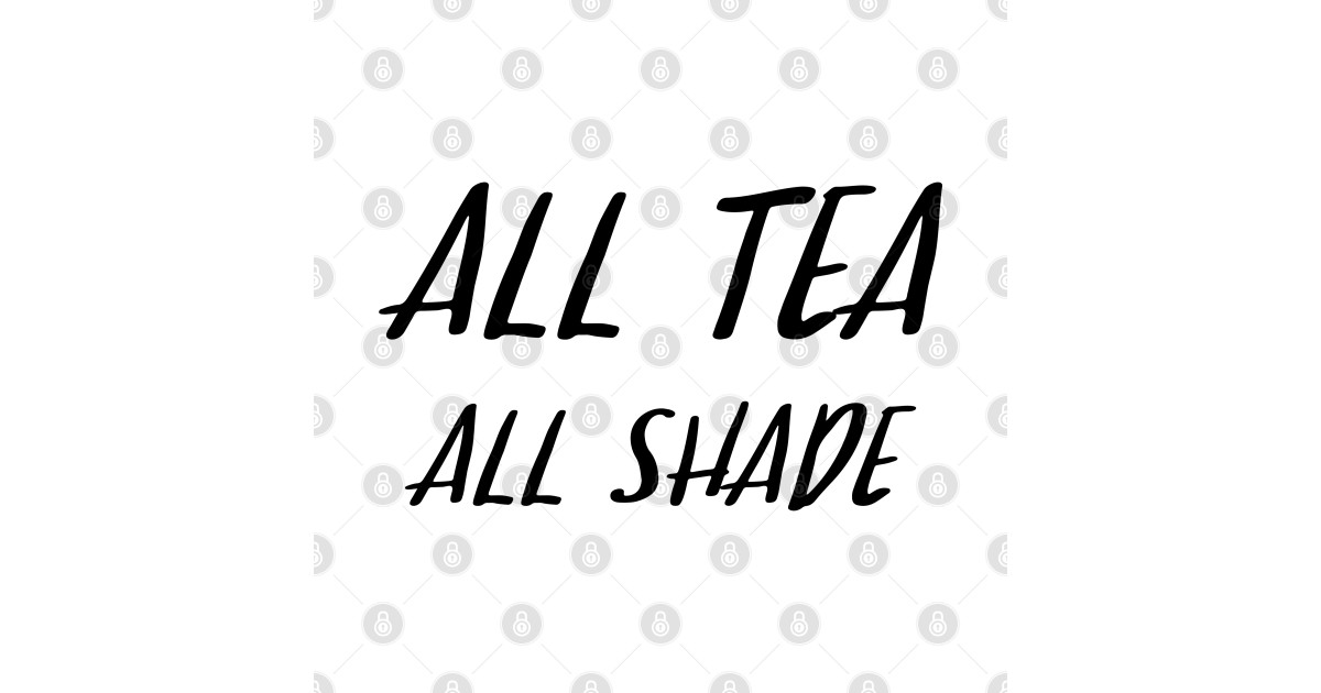 All Tea All Shade - All Tea All Shade - T-Shirt | TeePublic