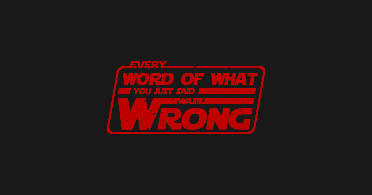 Every word of what you just said was wrong - Quotes - T-Shirt | TeePublic