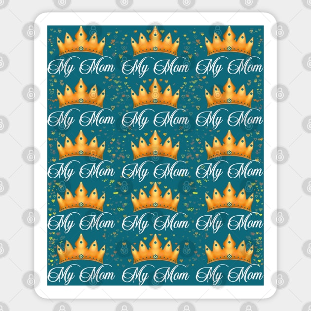 My Mom, Hearts And Golden Crowns Pattern For Mom - Mom - Sticker ...