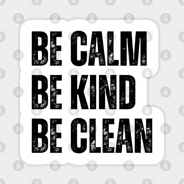 Be Calm Be Kind Be Clean - Be Calm Be Kind Be Clean - Magnet | TeePublic
