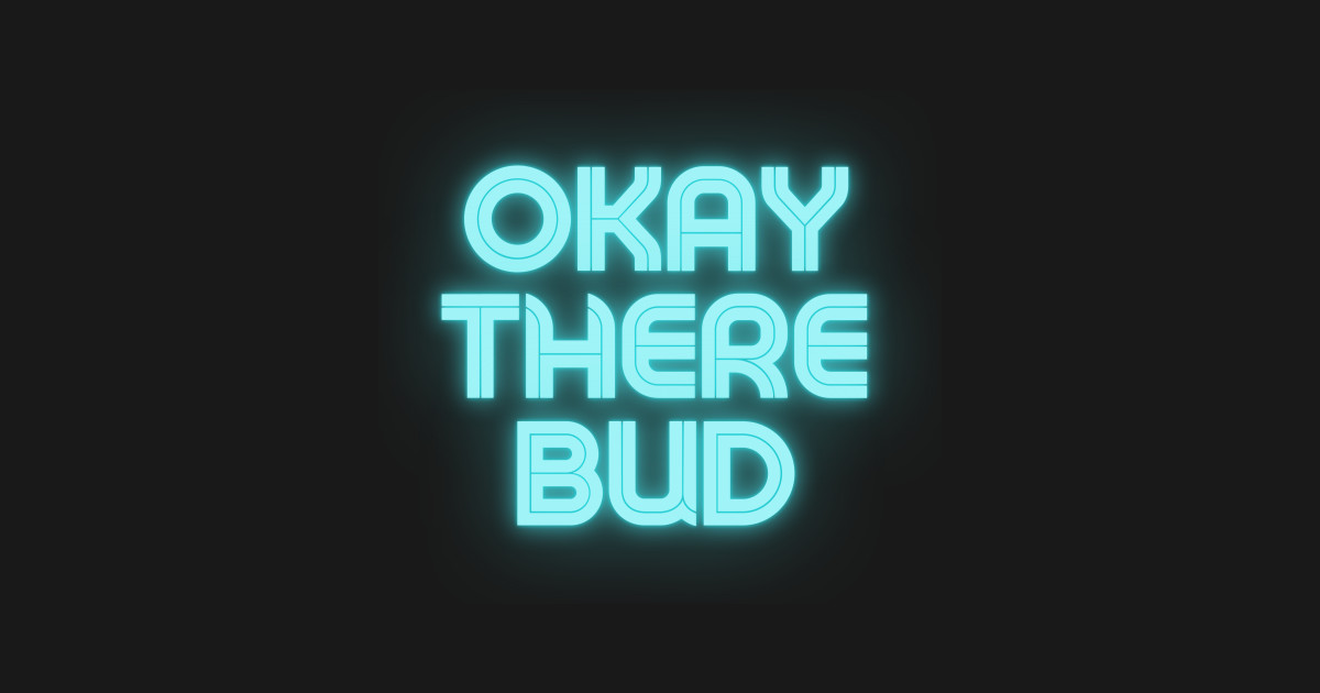 Okay there bud - Canadian - T-Shirt | TeePublic