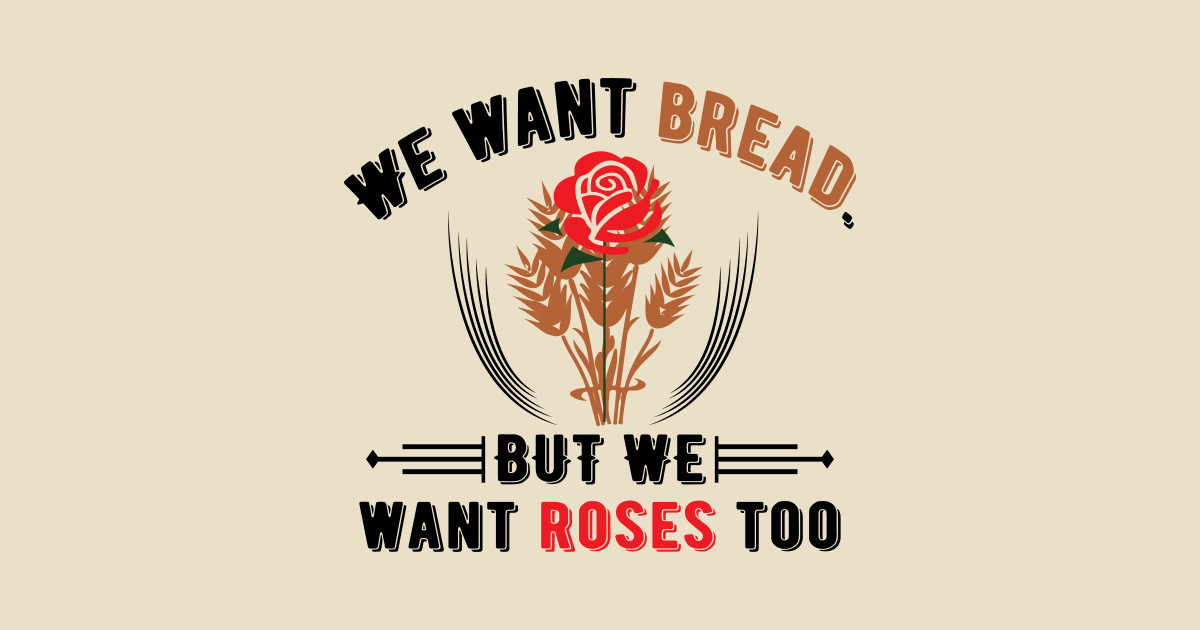 We Want Bread But We Want Roses Too - Labor Union - T-Shirt | TeePublic