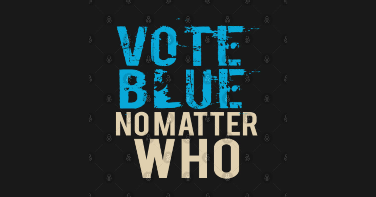 Vote Blue No Matter Who - Vote Blue No Matter Who - T-Shirt | TeePublic
