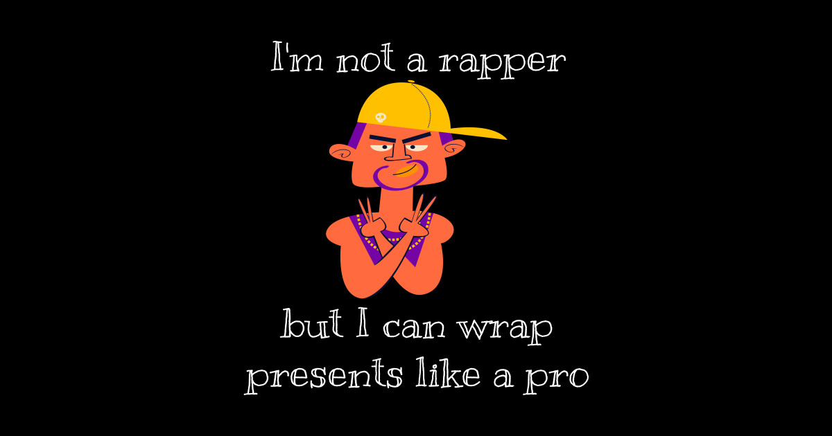 I'm not a rapper, but I can wrap presents like a pro - Im Not A Rapper ...