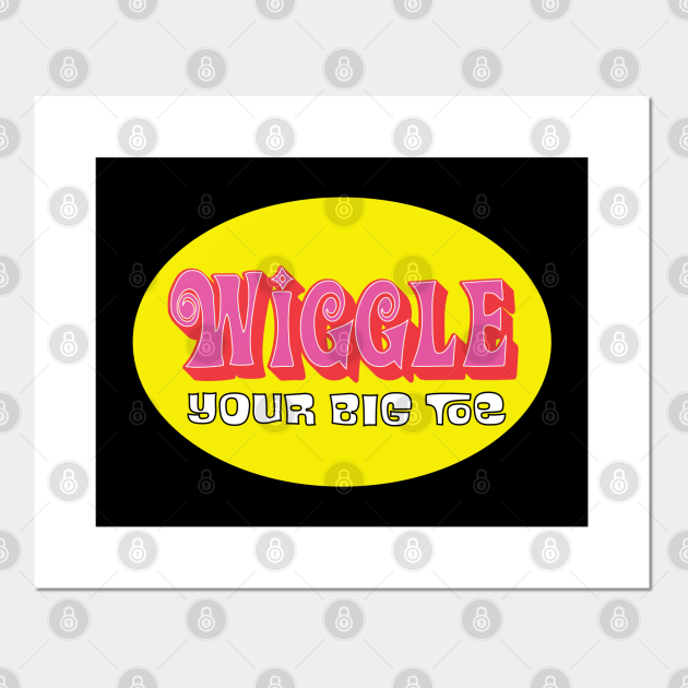 Wiggle Your Big Toe - Wiggle - Posters and Art Prints | TeePublic