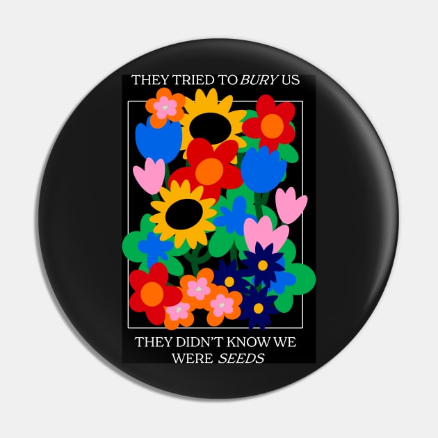 They Tried to Bury Us, They Didn't Know Where We Seeds - Flower Power ...