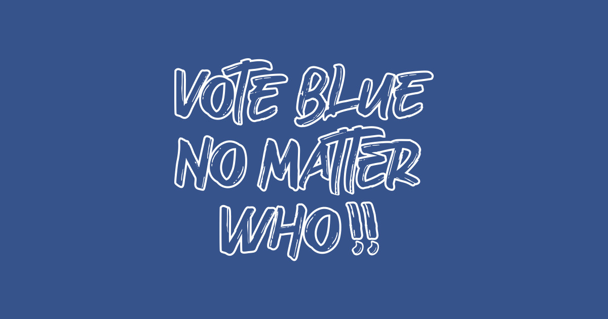 vote blue no matter who - Vote Blue No Matter Who 2020 - T-Shirt ...