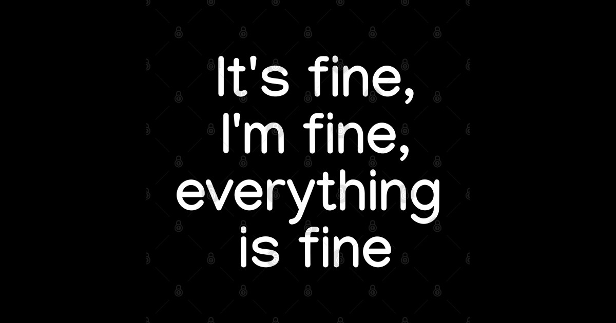It's fine, I'm fine, everything is fine White - Fine - Posters and Art ...
