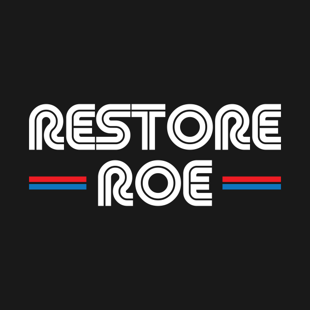 Restore Roe - Pro Choice | Abortion Rights - Reproductive Rights - T ... Restore Roe - Pro Choice | Abortion Rights - Reproductive Rights - T ...