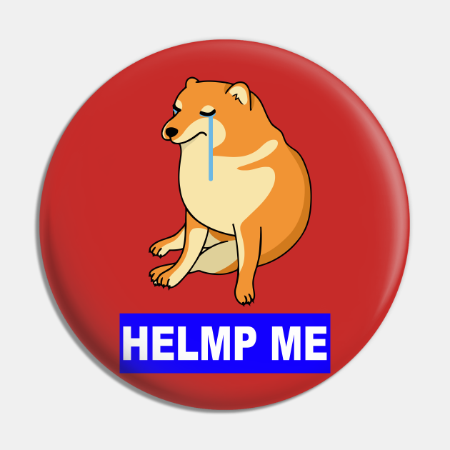 cheems cry'n meme doge - Cheems Cryn Help Me - Pin | TeePublic