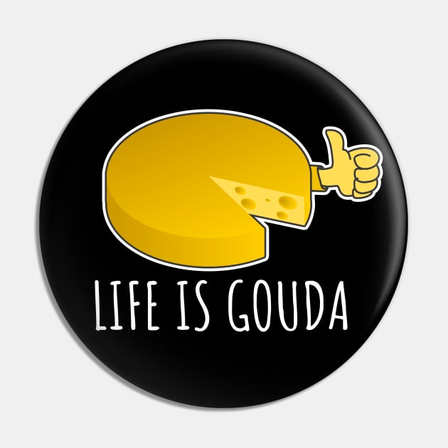 Life Is Gouda - Gouda - Pin | TeePublic