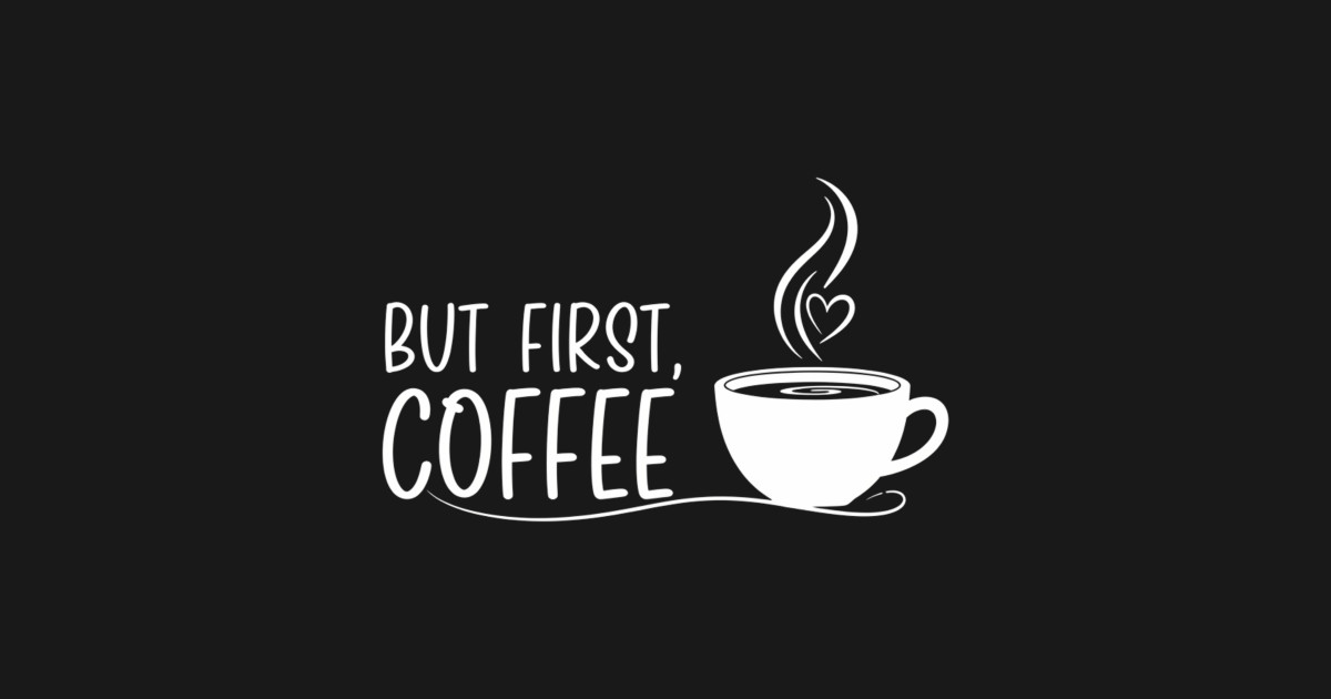 But First Coffee Heart Steam Caffeine Lover Morning Quote Art - Coffee ...