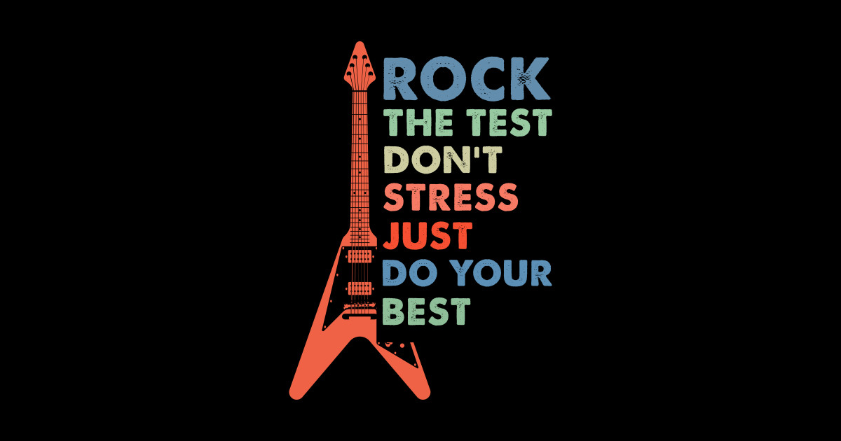 Rock The Test Don't Stress Just Do Your Best Guitar Testing - Test Day ...