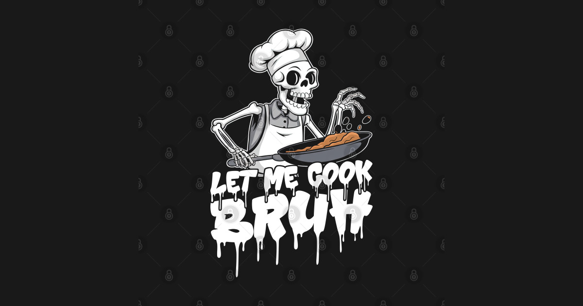 Skeleton Chef Let Me Cook Bruh Art - Skeleton Cooking - T-Shirt | TeePublic