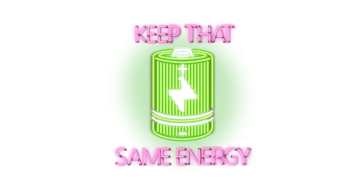 Keep That Same Energy (Neon Sign) - Keep That Same Energy - T-Shirt ...