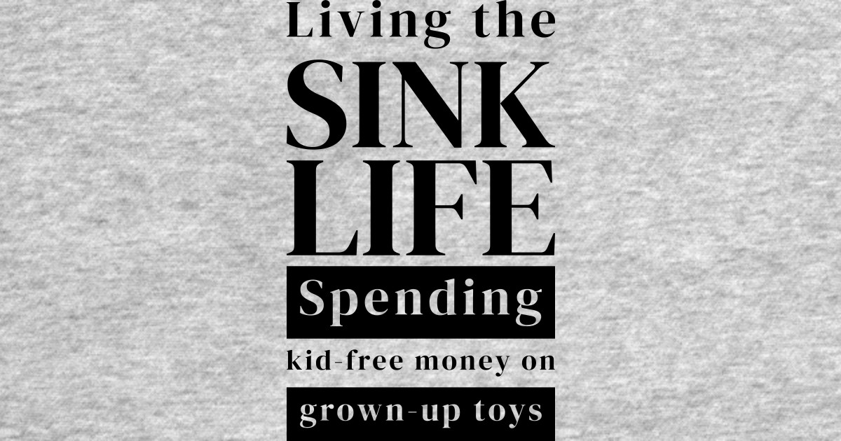Living the SINK Life – Funny Child-Free Money & Grown-Up Toys - Funny ...