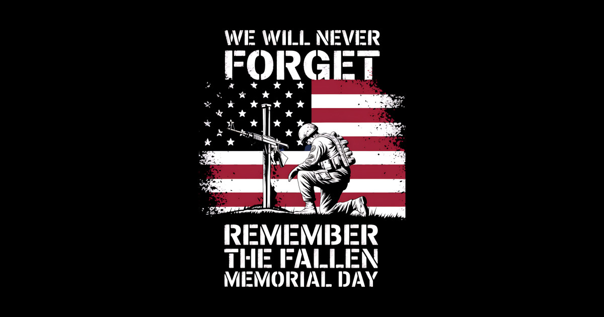 Memorial Day We Will Never Forget Remember The Fallen - Memorial Day We ...