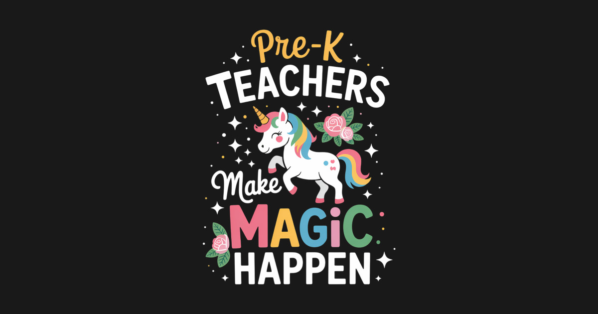 Pre-K Teachers Make Magic Happen Unicorn - Magic Happen Unicorn - T ...