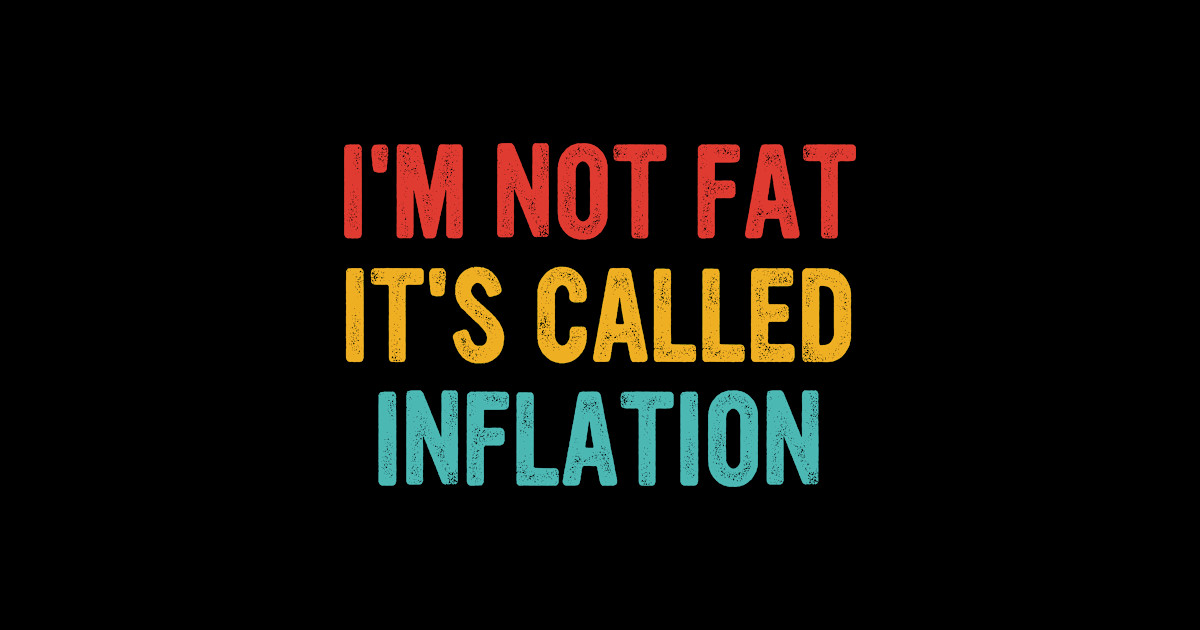 I'm Not Fat It's Called Inflation - Funny Quote - Sticker | TeePublic