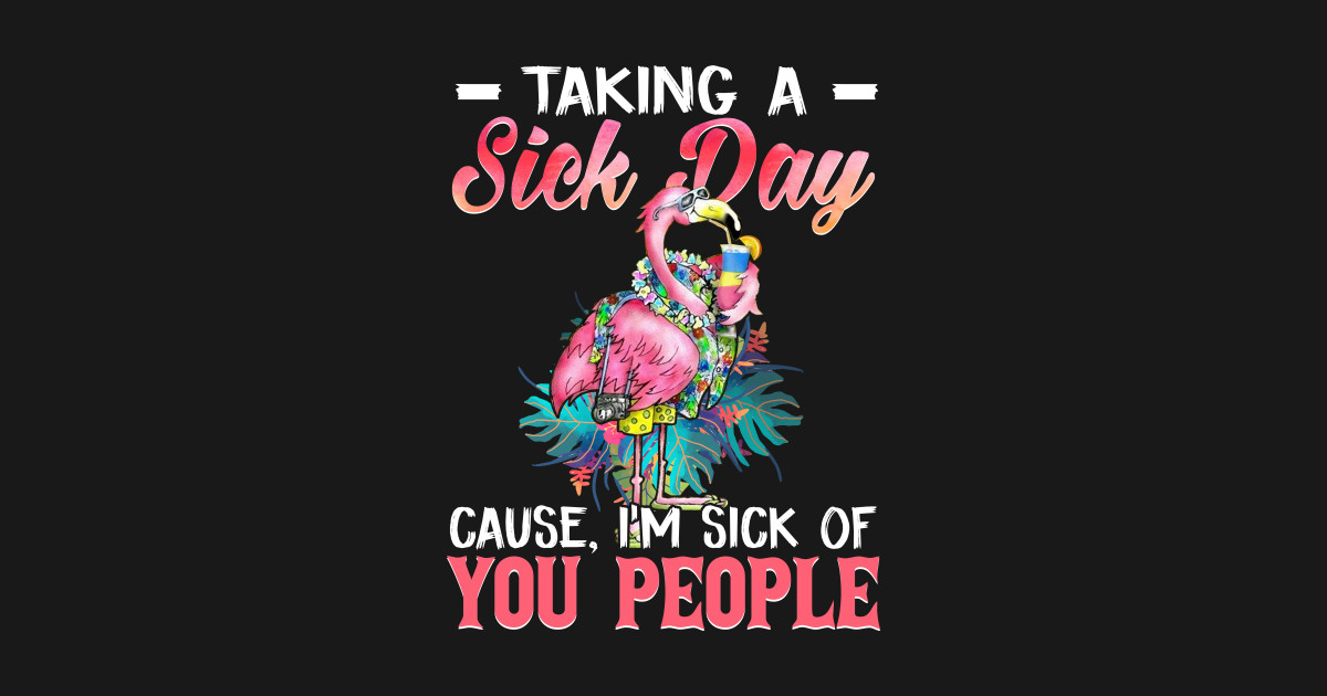 Taking A Sick Day I'm Sick Of People Funny Flamingo - Flamingo - T ...