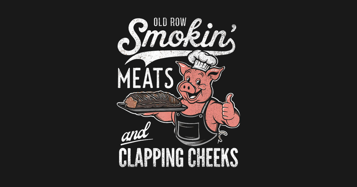 Old Row Smokin' Meats And Clapping Cheeks Funny BBQ - Old Row Smokin ...