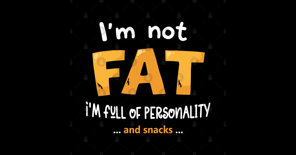 I'm Not Fat. I'm Full of Personality and Snacks. - Fat - Sticker ...
