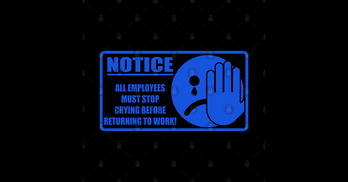 Employees must stop crying - Stop Crying - Sticker | TeePublic