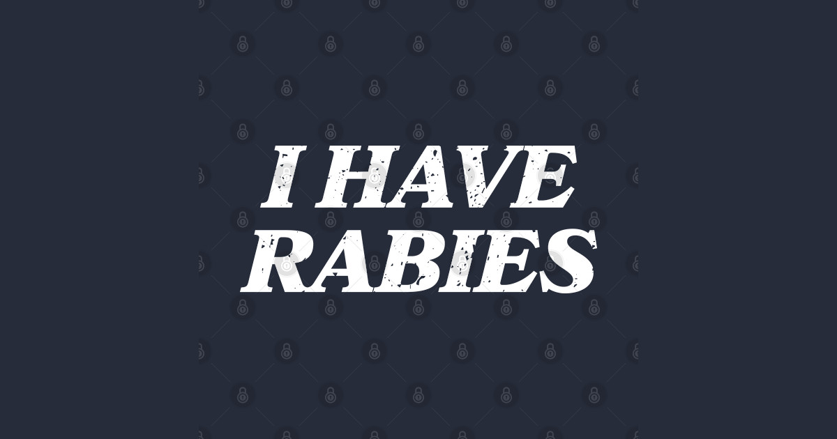 i have rabies meme - I Have Rabies - T-Shirt | TeePublic