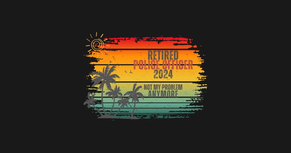Vintage Retired 2024 Not My Problem Retirement For Police Officer - Not ...
