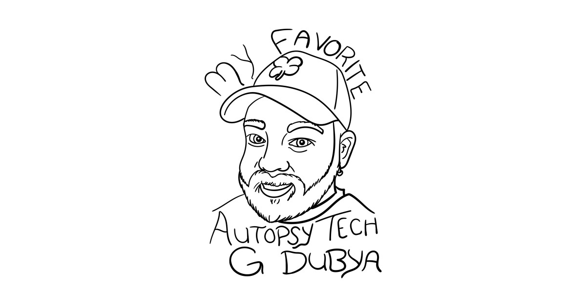 My Favorite Autopsy Tech - G Dubya - T-Shirt | TeePublic