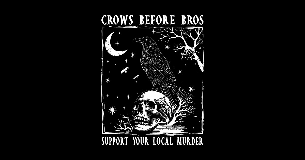 Crows Before Bros Support Your Local Murder Halloween - Crows Before ...