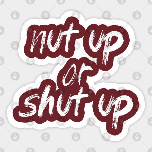 Nut up or shut up - Zombieland - Sticker | TeePublic