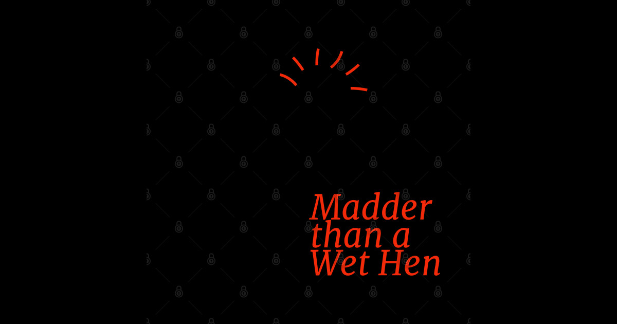 Madder than a Wet Hen - Madder - Sticker | TeePublic