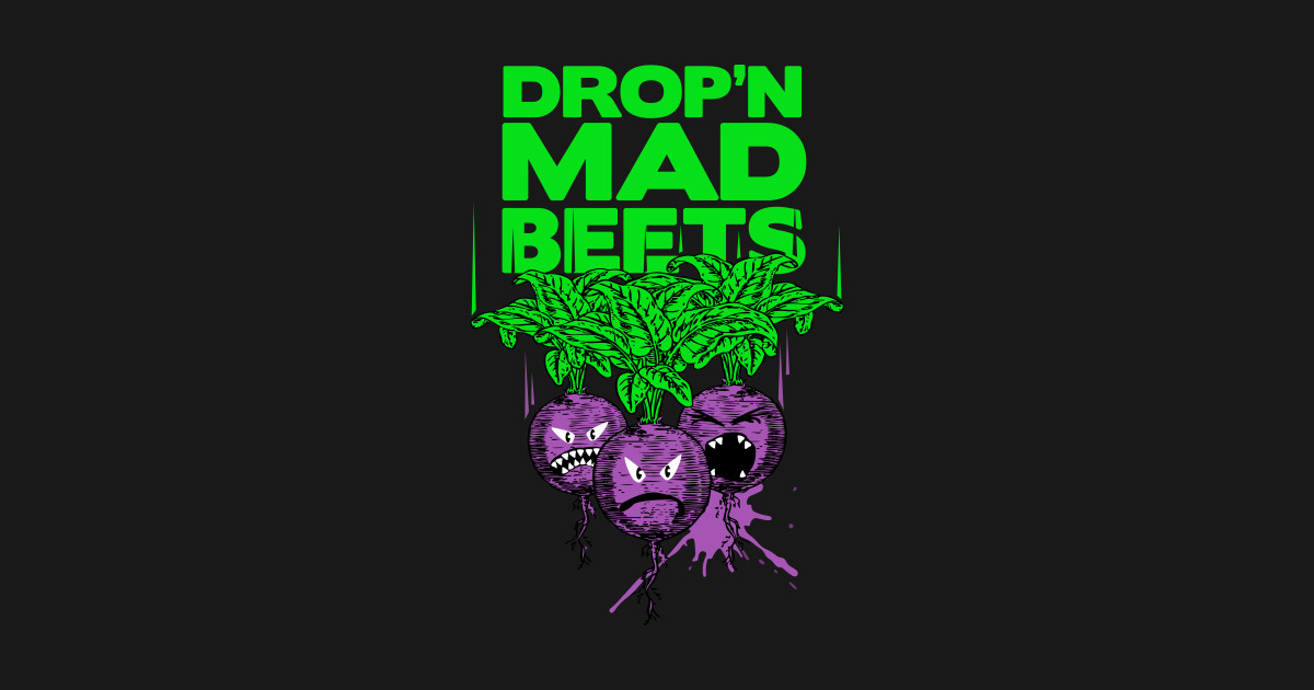 Drop'n Mad Beets - Dropn Mad Beets - T-Shirt | TeePublic