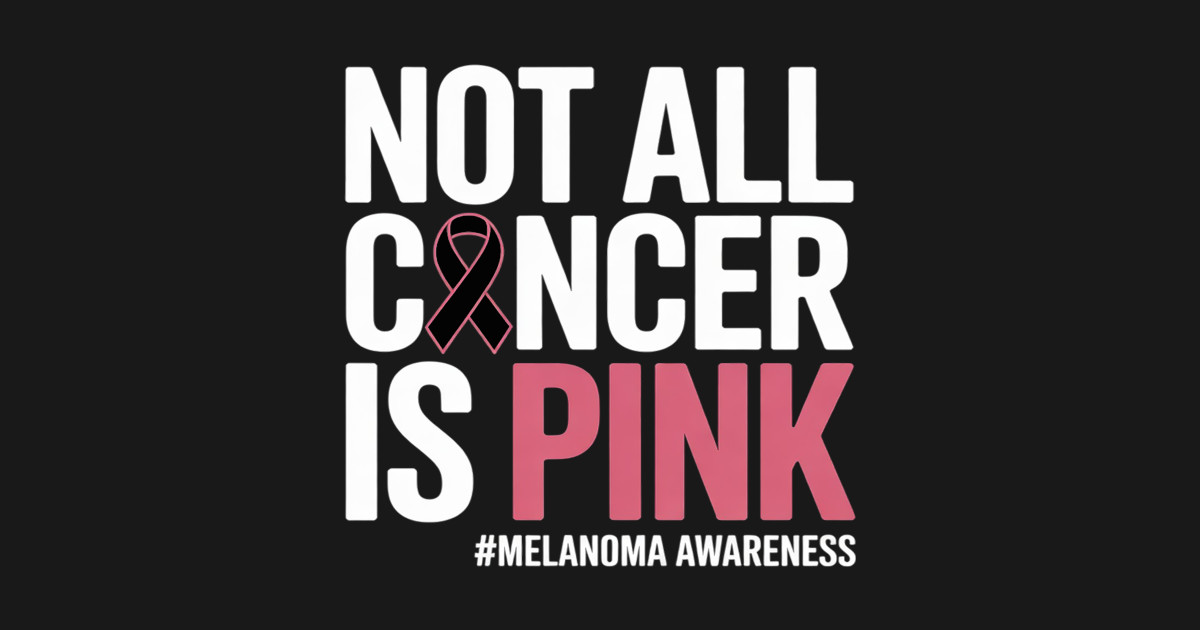 Melanoma Not All Cancer Is Pink Skin Cancer Black Ribbon - Melanoma Not ...