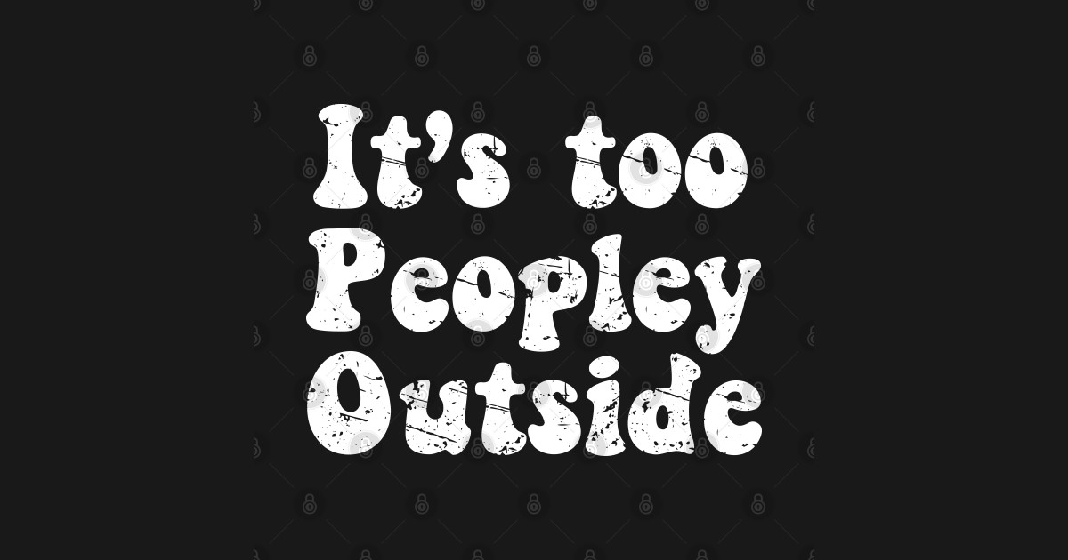 It's Too Peopley Outside - Funny Introvert Quote - Introvert - T-Shirt ...