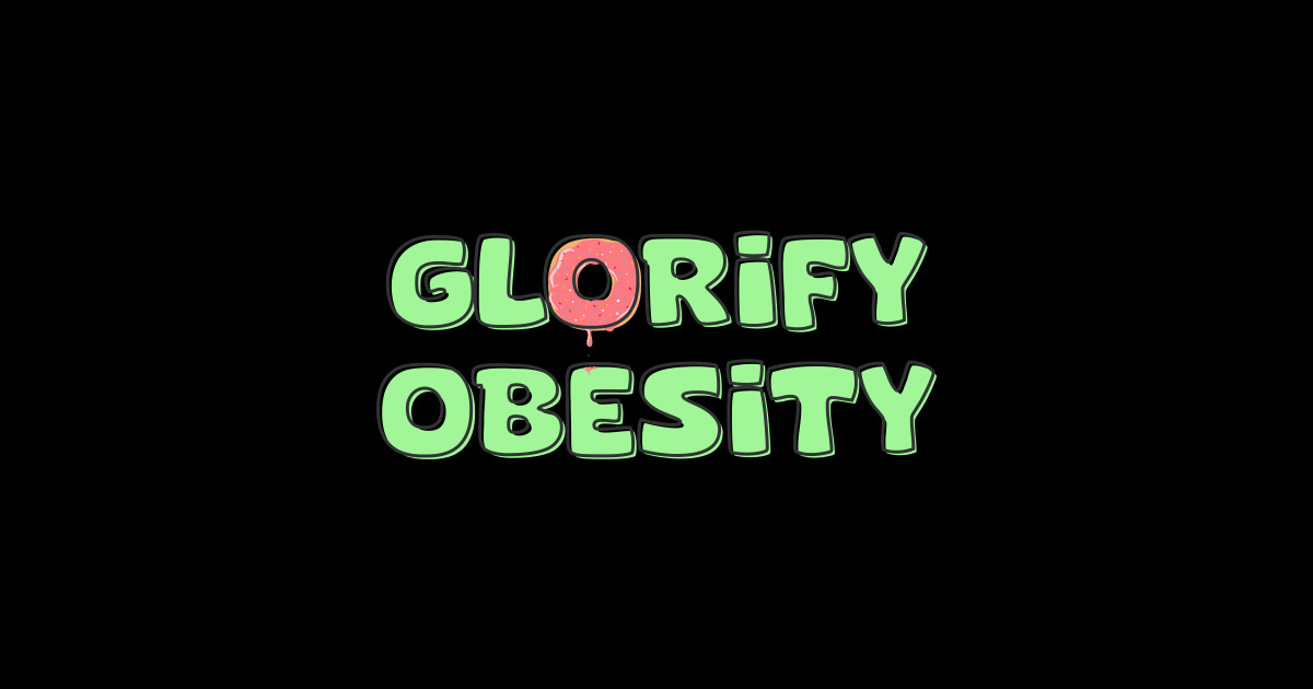 Glorify Obesity! - Body Positivity - Sticker | TeePublic