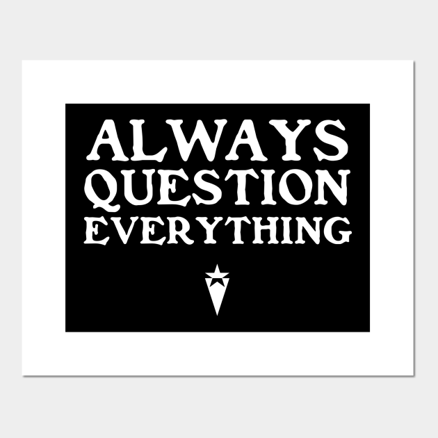 Always Question Everything - Question Everything - Posters and Art ...