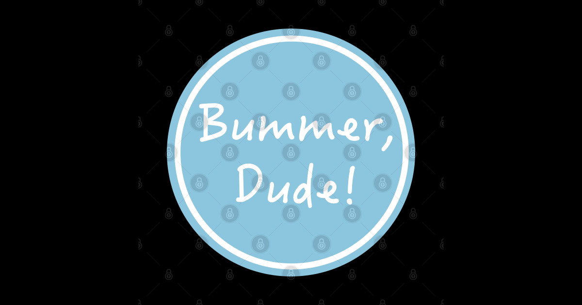 Bummer, Dude! - Bummer - Sticker | TeePublic