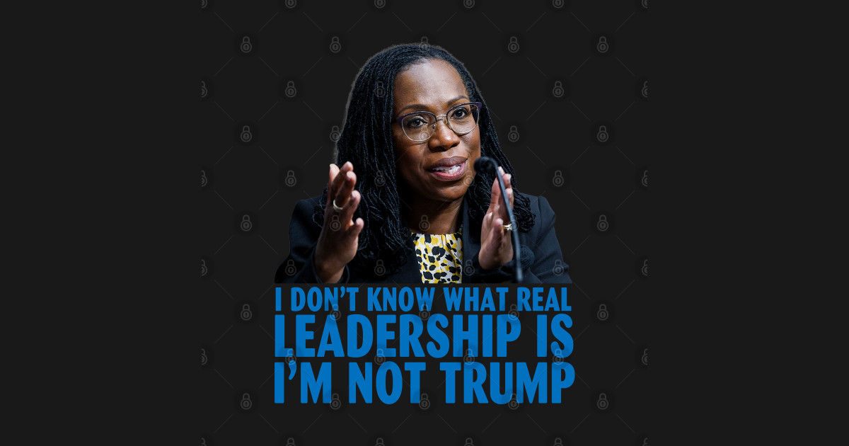 Ketanji Brown Jackson I Don’t know what real leadership I’m not Trump ...