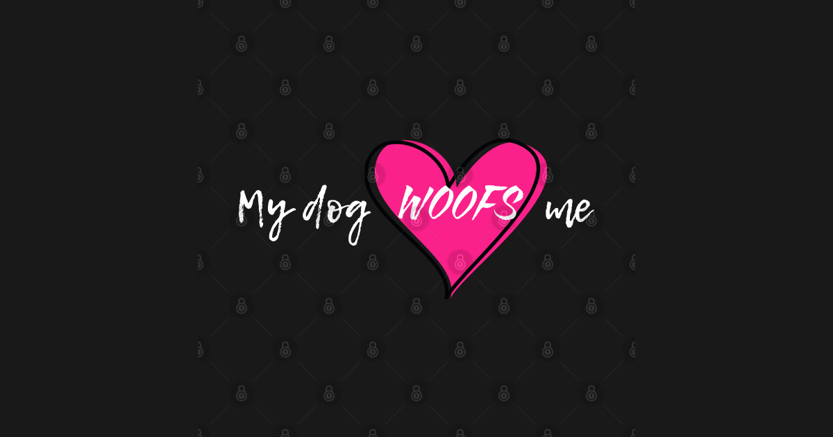 My Dog WOOFS Me - My Dog Loves Me - T-Shirt | TeePublic