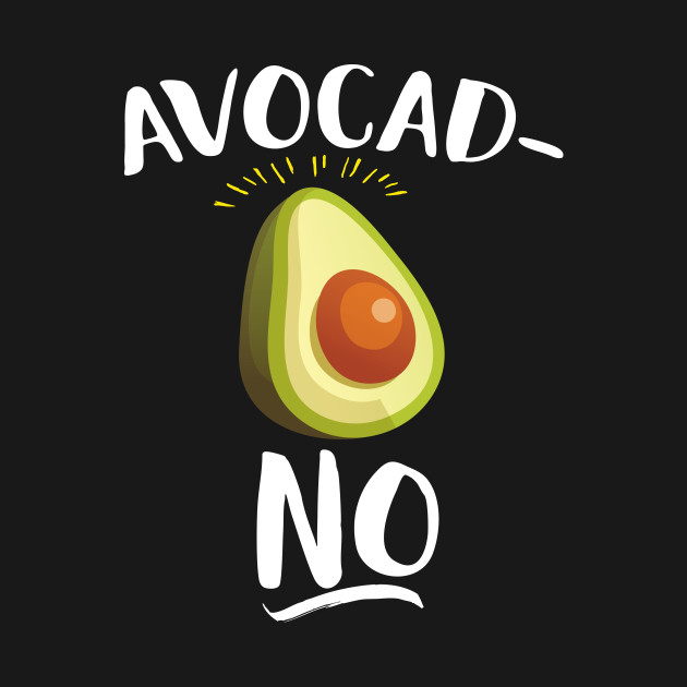 Avocad-no - Avocado - T-Shirt | TeePublic