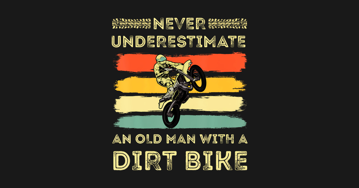Never Underestimate An Old Man With A Dirt Bike Motocross - Old Man - T ...