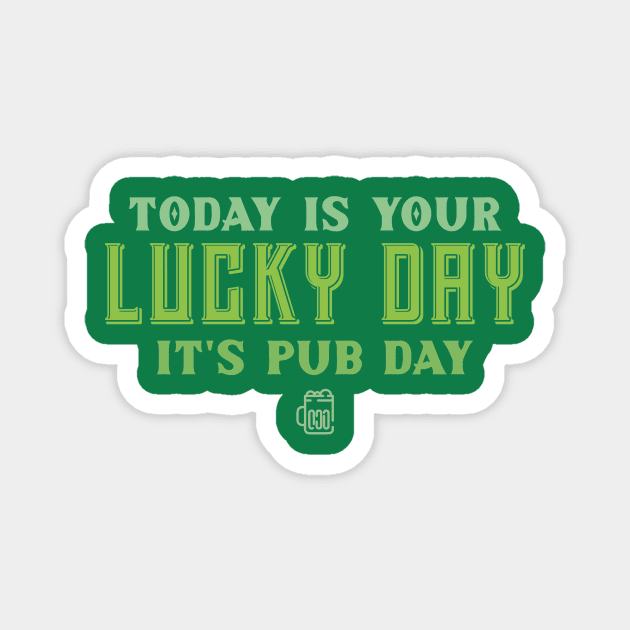Today is your lucky day, It's pub day - Ireland - Magnet | TeePublic